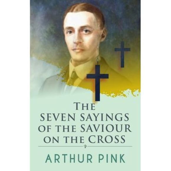Arthur Pink | Other | The Seven Sayings Of The Saviour On The Cross ...